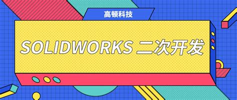 Solidworks二次开发技术在设计研发中的具体应用 知乎