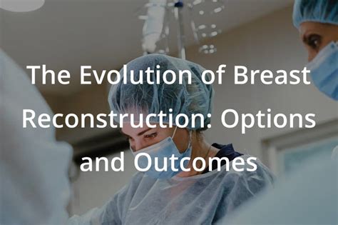 The Evolution Of Breast Reconstruction Options And Outcomes Plastic