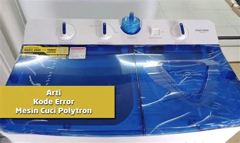 Arti Kode Error Mesin Cuci Polytron Dan Cara Reset 2025 Klinik Tekno