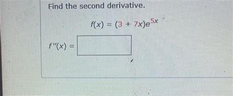 Solved Find The Second Derivative F X 3 7x E5x F′′ X