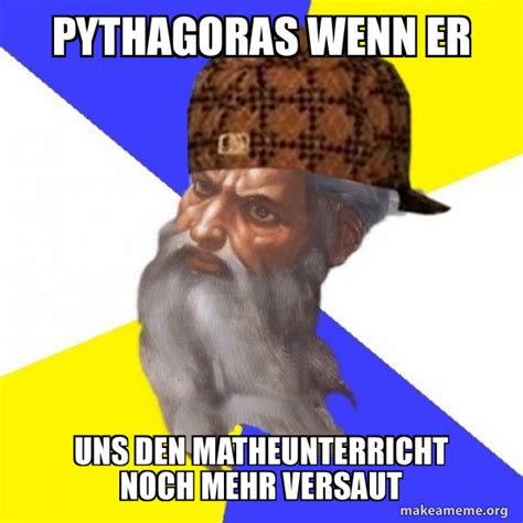 Pythagoras Wenn Er Uns Den Matheunterricht Noch Mehr Versaut Scumbag
