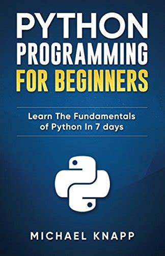 Python Programming For Beginners Learn The Fundamentals Of Python In Days Knapp Michael
