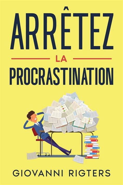Arrêtez La Procrastination Vaincre La Paresse Et Atteindre Ses