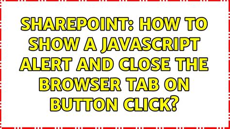 Sharepoint How To Show A Javascript Alert And Close The Browser Tab On