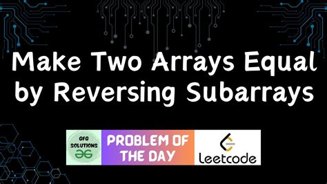 250 Make Two Arrays Equal By Reversing Subarrays Leetcode Potd Gfg