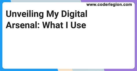 Unveiling My Digital Arsenal What I Use Coder Legion