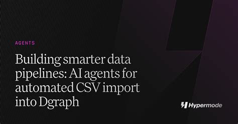 Building Smarter Data Pipelines Ai Agents For Automated Csv Import Into Dgraph Hypermode