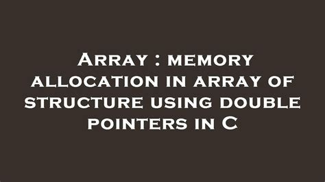 Array Memory Allocation In Array Of Structure Using Double Pointers