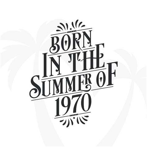 Premium Vector Born In The Summer Of 1970 Calligraphic Lettering Birthday Quote