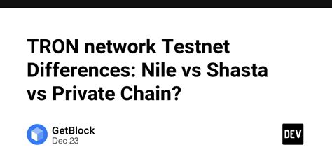 Tron Network Testnet Differences Nile Vs Shasta Vs Private Chain