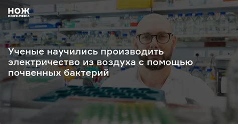 Ученые научились производить электричество из воздуха с помощью почвенных бактерий — Нож