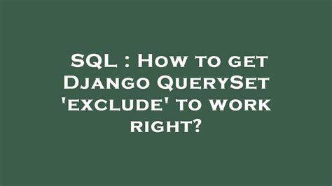 Sql How To Get Django Queryset Exclude To Work Right Youtube