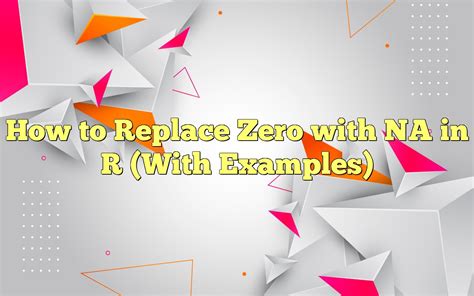 how to replace zero with na in r with examples