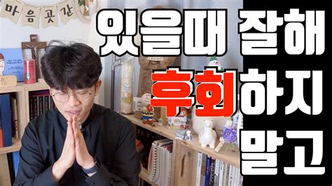 있을 때 잘해 후회하지 말고 Youtube