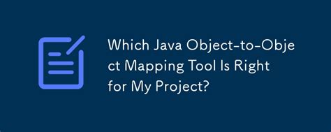 哪種 Java 物件到物件映射工具適合我的專案? Java教程 Php中文網 哪種 Java 物件到物件映射工具適合我的專案? Java教程 Php中文網
