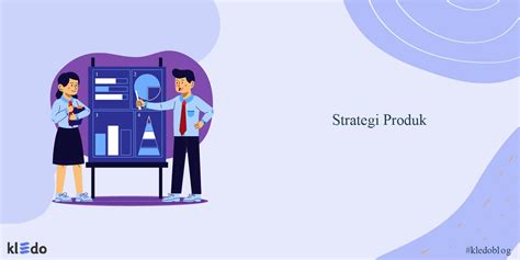 Strategi Produk Pengertian Manfaat Tahapan Dan Contohnya