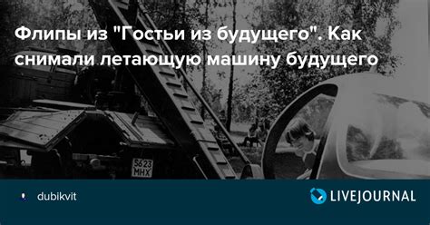 Флипы из Гостьи из будущего Как снимали летающую машину будущего Dubikvit — Livejournal