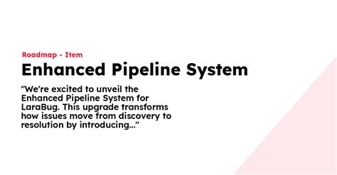 Enhanced Pipeline System Larabug Roadmap