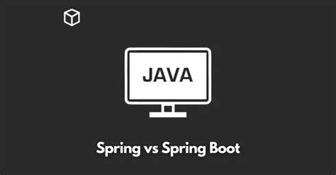 Spring Vs Spring Boot What Is The Difference Programming Cube