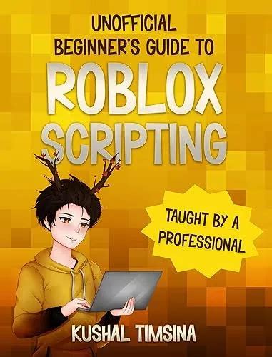 Best Unofficial Beginners Guide To Roblox Scripting Vol An Unofficial Guide Taught By