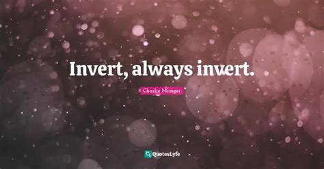Invert Always Invert Quote By Charlie Munger Quoteslyfe