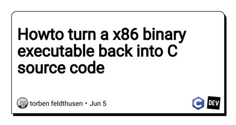 Howto Turn A X86 Binary Executable Back Into C Source Code Rdevto