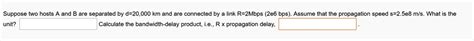 Solved Suppose Two Hosts A And B Are Separated By D 20 000 Km And Are Connected By A Link R