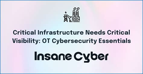 Critical Infrastructure Needs Critical Visibility Ot Cybersecurity Essentials