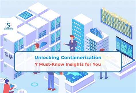Unlocking Containerization 7 Must Know Insights For You Silicon Mind