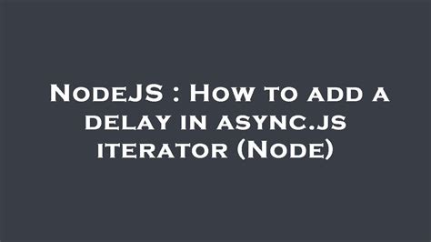 Nodejs How To Add A Delay In Asyncjs Iterator Node Youtube