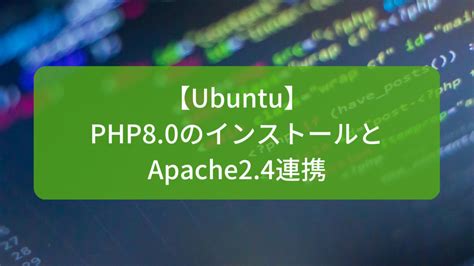 UbuntuPHP のインストールとApache 連携 在宅プログラマーの迷走記