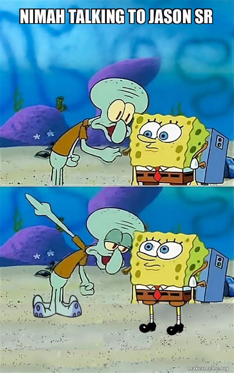 Nimah Talking To Jason Sr Talk To Spongebob Meme Generator
