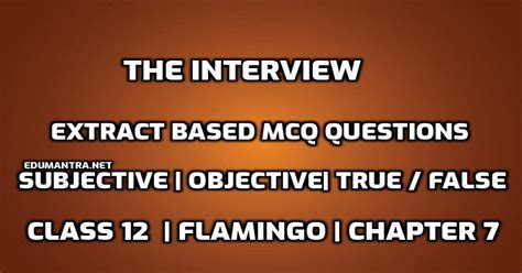the interview extract based mcq questions subjective objective true false class 12 flamingo