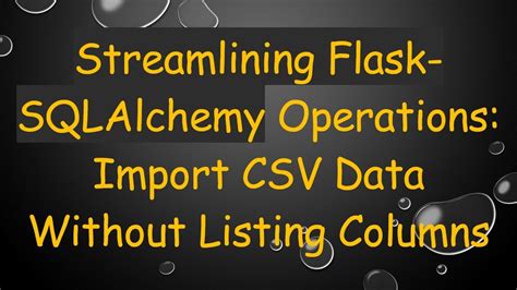 Streamlining Flask Sqlalchemy Operations Import Csv Data Without Listing Columns Youtube