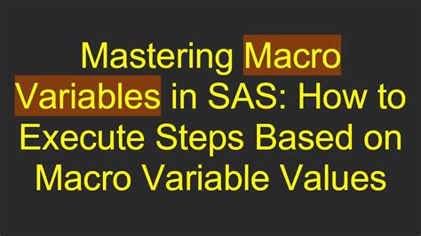 Mastering Macro Variables In Sas How To Execute Steps Based On Macro