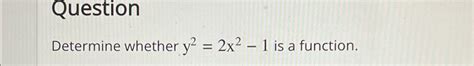 Solved QuestionDetermine Whether Y2 2x2 1 Is A Function Chegg Com