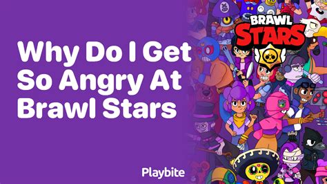 Why Do I Get So Angry At Brawl Stars Playbite