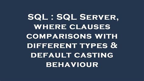 Sql Sql Server Where Clauses Comparisons With Different Types