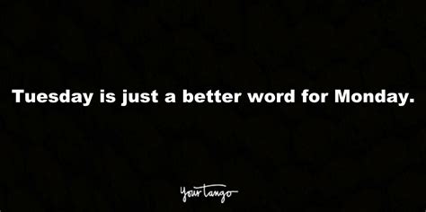 50 Happy Tuesday Quotes To Remind You That At Least Its Not Monday