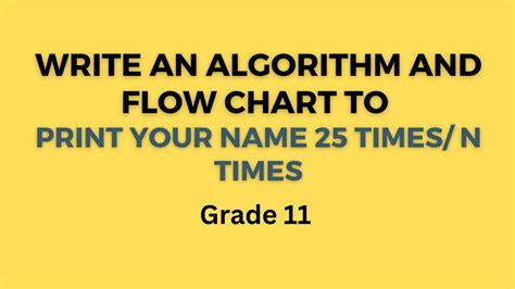 Write An Algorithm And Flow Chart To Print Your Name 25 Times N Times