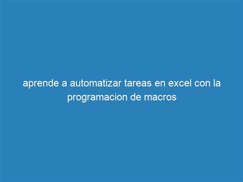 Aprende A Automatizar Tareas En Excel Con La Programacion De Macros Mecna