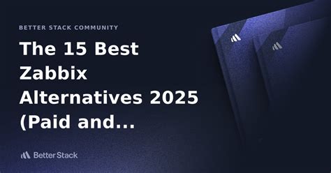 The 15 Best Zabbix Alternatives 2025 Paid And Open Source Better