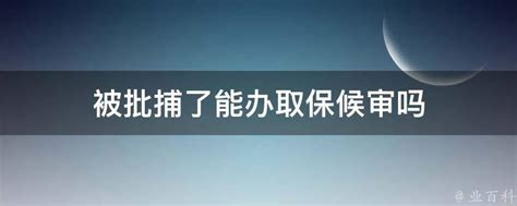 被批捕了能办取保候审吗 业百科