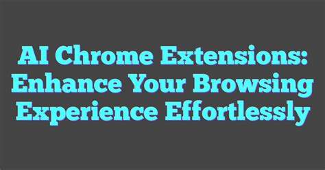 Ai Chrome Extensions Enhance Your Browsing Experience Effortlessly