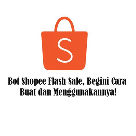 Bot Shopee Flash Sale Begini Cara Buat Dan Menggunakannya