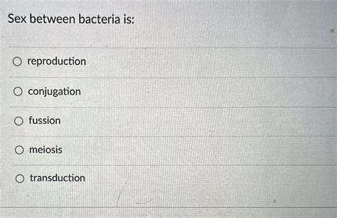 Sex Between Bacteria Is Reproduction Conjugation Fussion Meiosis