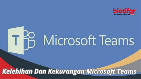 Kelebihan Dan Kekurangan Microsoft Teams Yuk Simak