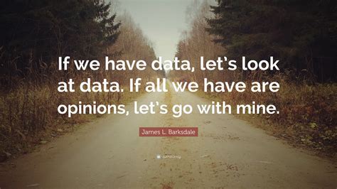 James L Barksdale Quote “if We Have Data Lets Look At Data If All