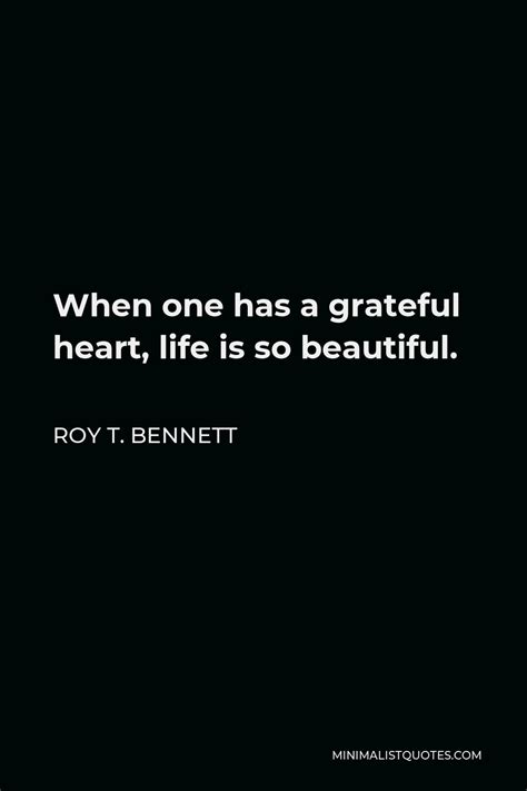 Roy T Bennett Quote When One Has A Grateful Heart Life Is So Beautiful
