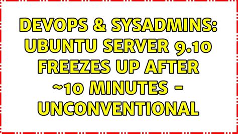 Devops And Sysadmins Ubuntu Server 910 Freezes Up After ~10 Minutes